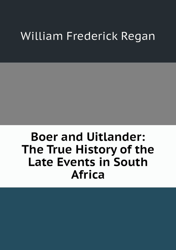 Boer and Uitlander: The True History of the Late Events in South Africa ...