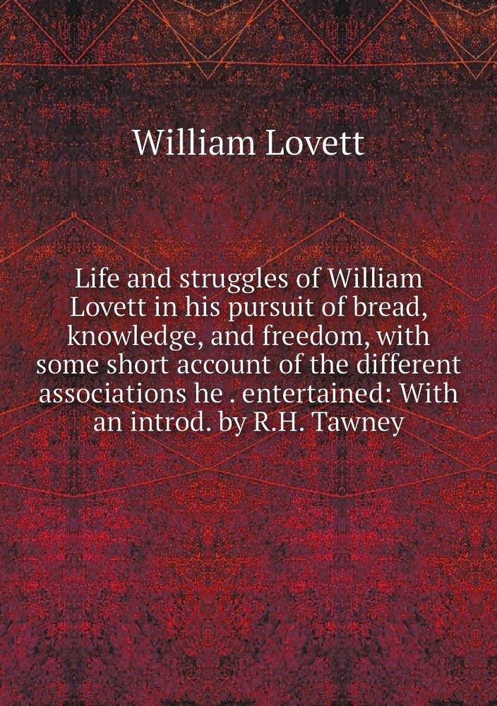 Life and struggles of William Lovett in his pursuit of bread, knowledge ...