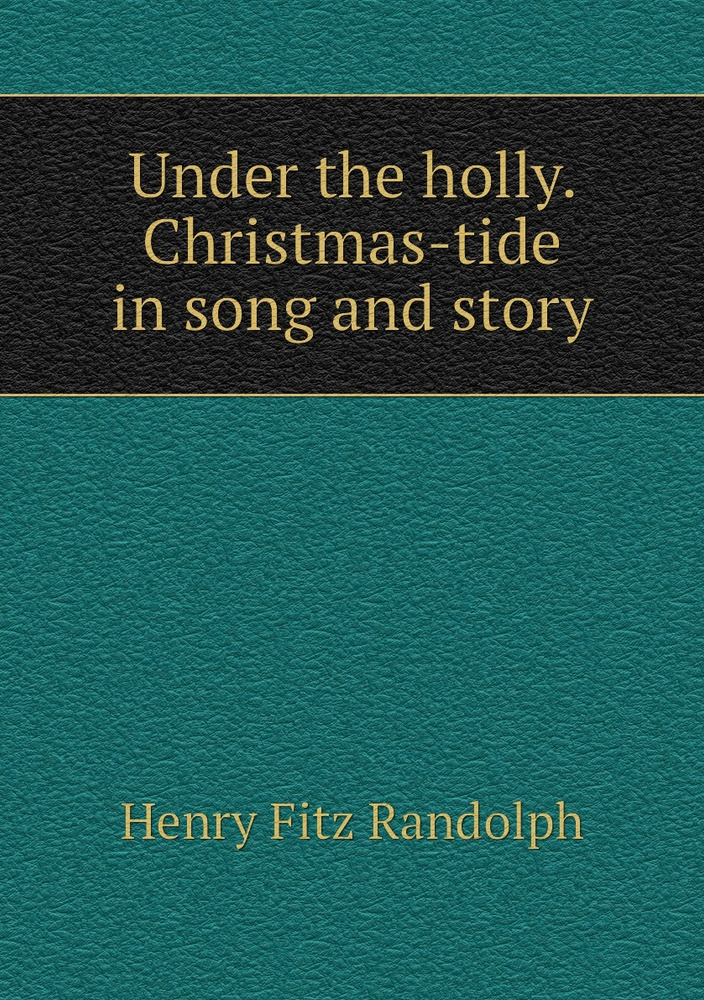 Under the holly. Christmas-tide in song and story - купить с доставкой ...