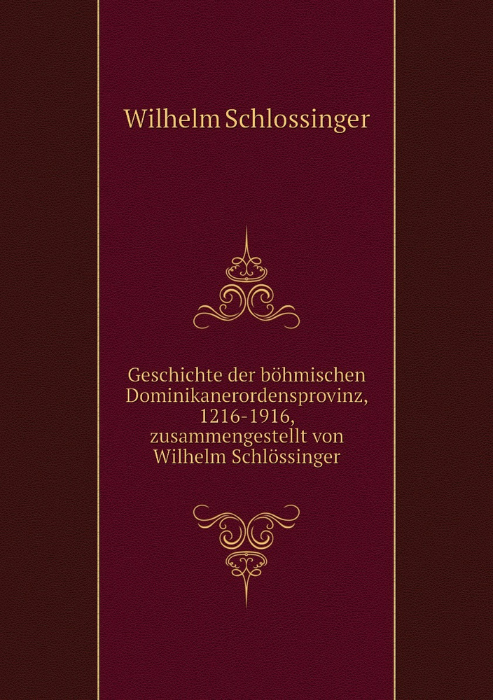 Geschichte der bohmischen Dominikanerordensprovinz, 1216-1916, zusammengestellt von Wilhelm ...