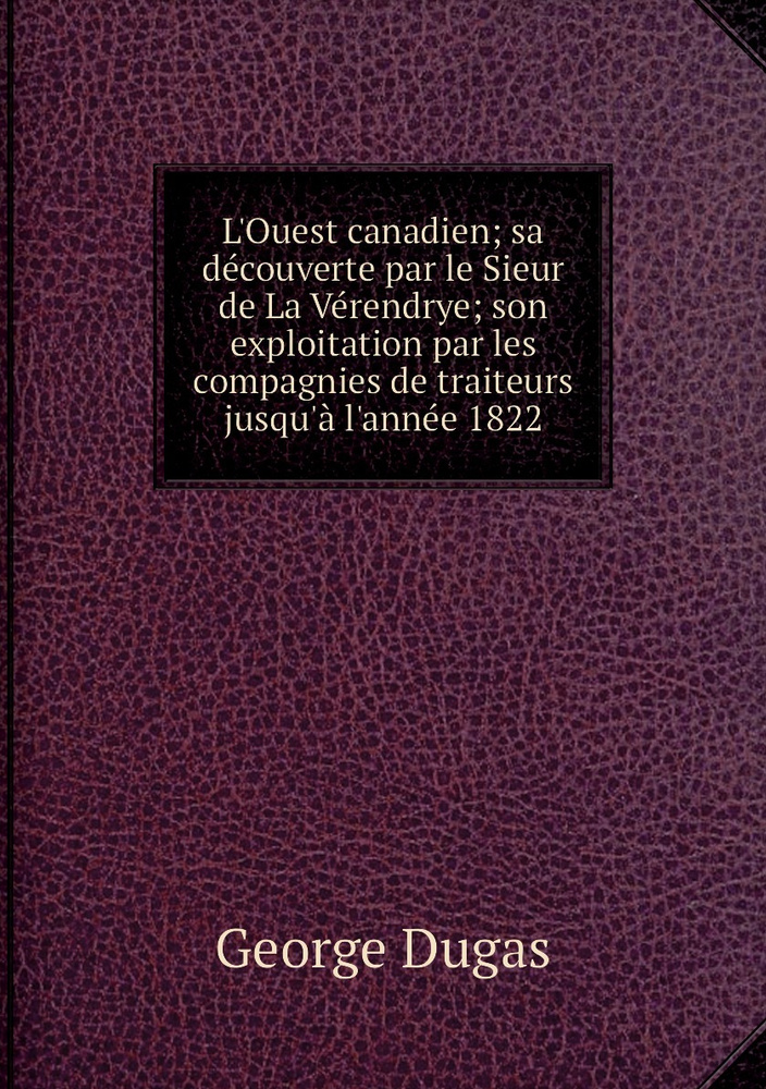 L'Ouest canadien; sa decouverte par le Sieur de La Verendrye; son ...