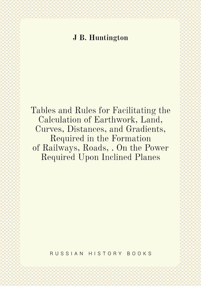 Tables and Rules for Facilitating the Calculation of Earthwork, Land ...
