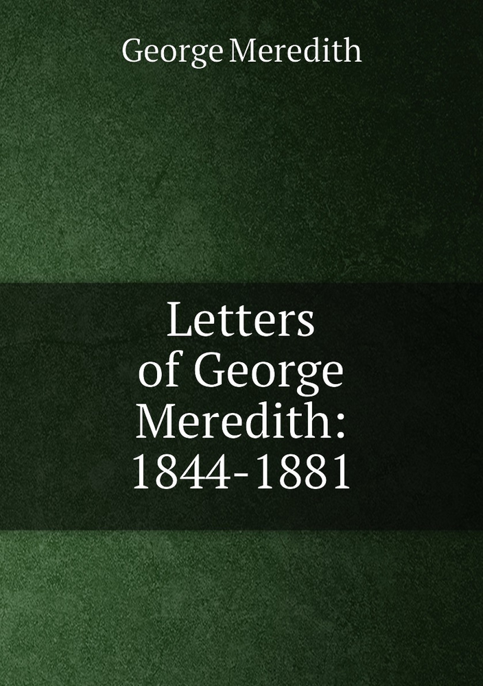 Letters of George Meredith: 1844-1881 | George Meredith - купить с ...