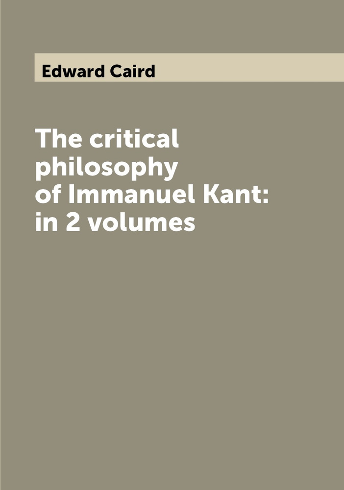 The critical philosophy of Immanuel Kant: in 2 volumes купить на OZON ...