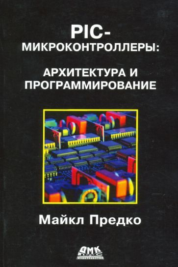 Майкл Предко: PIC-микроконтроллеры: архитектура и программирование PICmicro MICROCONTROLLER ...