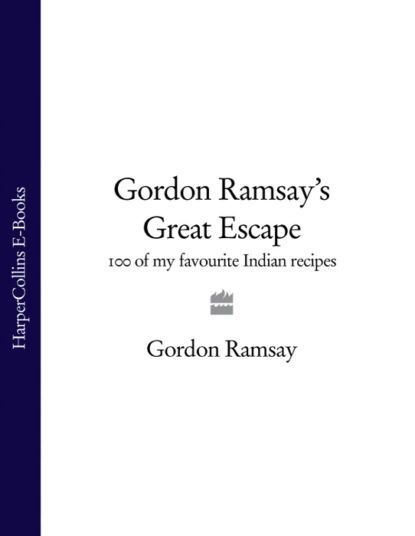 Gordon Ramsays Great Escape: 100 of my favourite Indian recipes ...