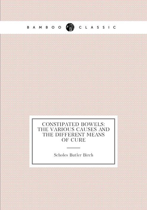 Constipated Bowels: The Various Causes and the Different Means of Cure ...