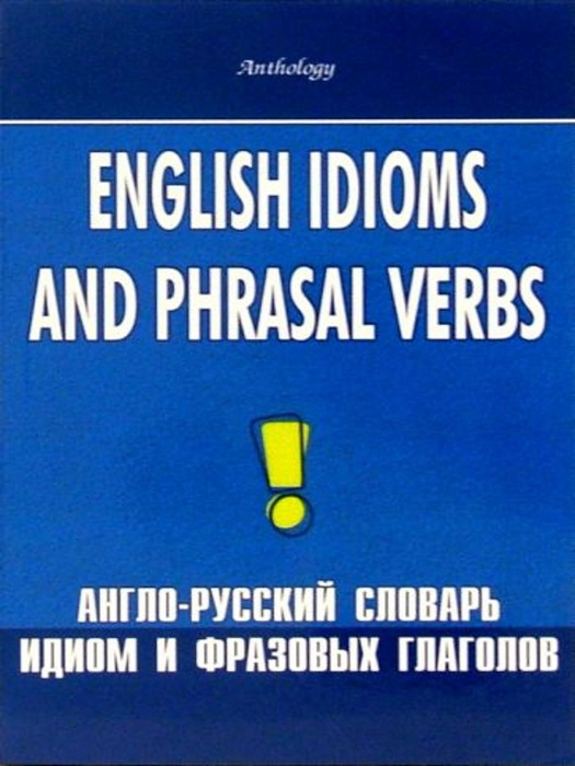 English Idioms and Phrasal Verbs. Англо-русский словарь идиом и ...