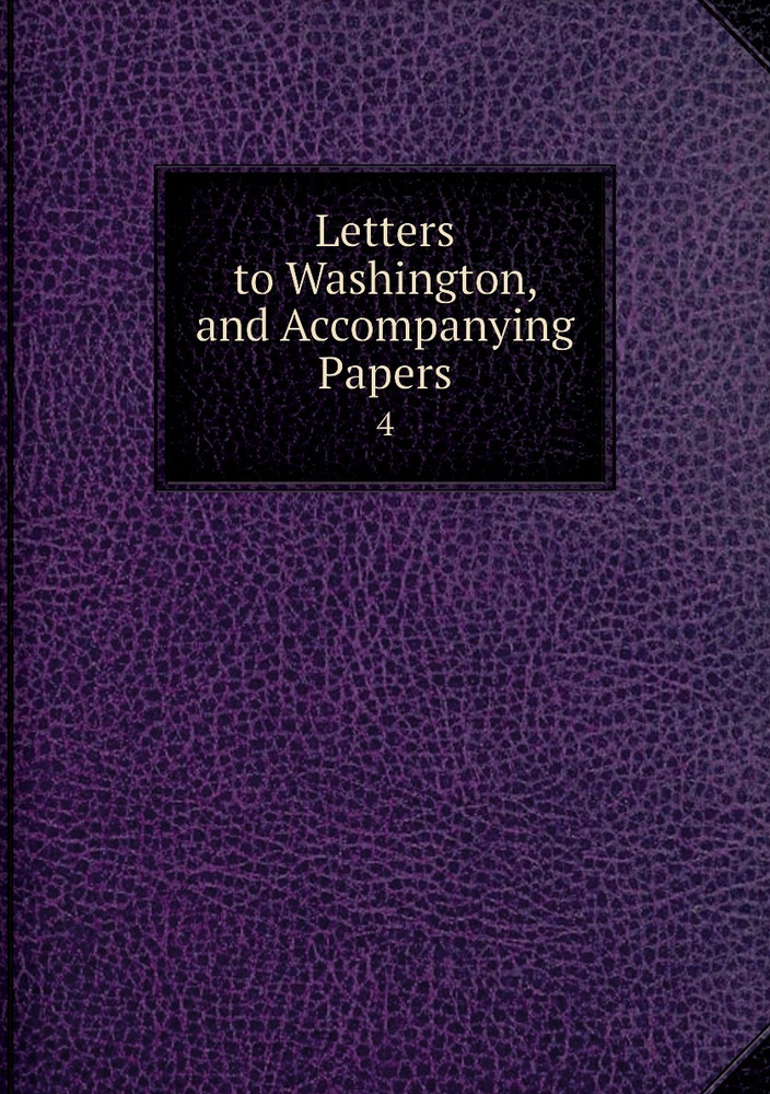 Letters to Washington, and Accompanying Papers. 4 - купить с доставкой ...