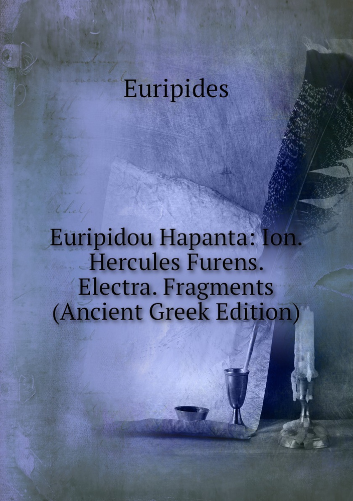 Euripidou Hapanta: Ion. Hercules Furens. Electra. Fragments (Ancient ...