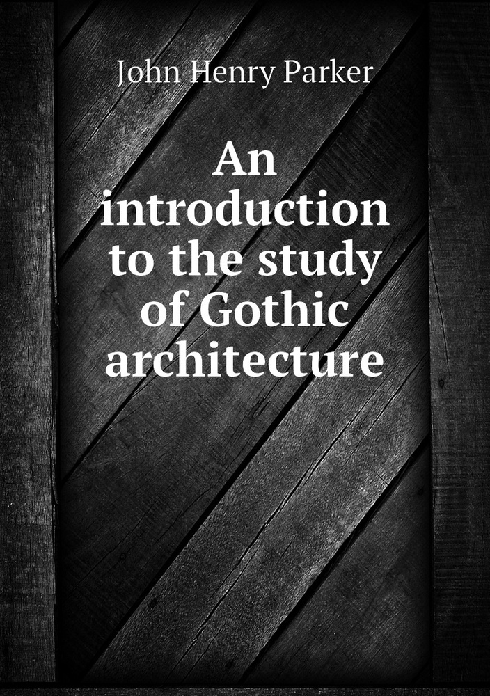 An introduction to the study of Gothic architecture - купить с доставкой по выгодным ценам в ...