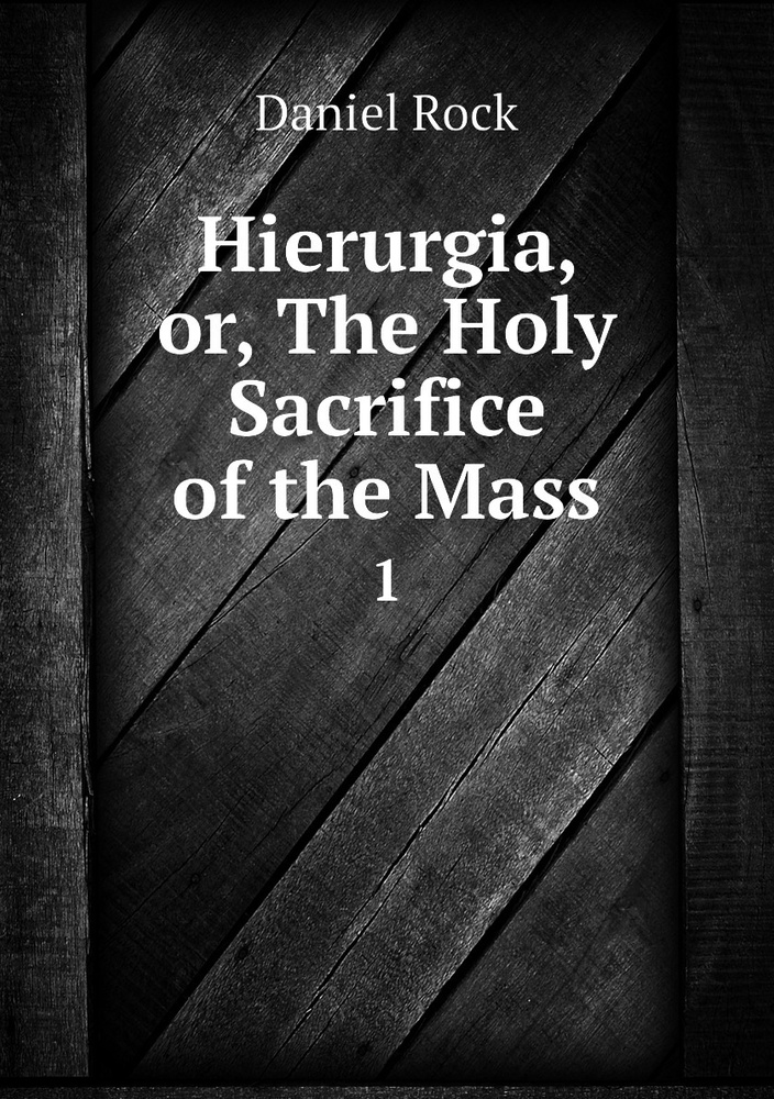 Hierurgia, or, The Holy Sacrifice of the Mass. 1 - купить с доставкой по выгодным ценам в ...