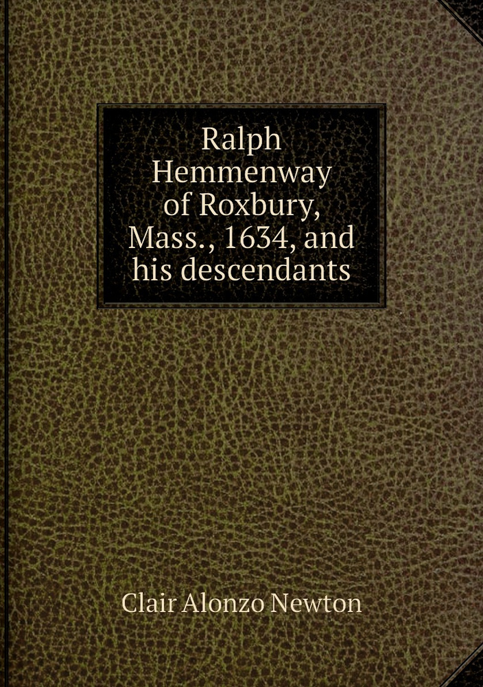 Ralph Hemmenway of Roxbury, Mass., 1634, and his descendants - купить с ...