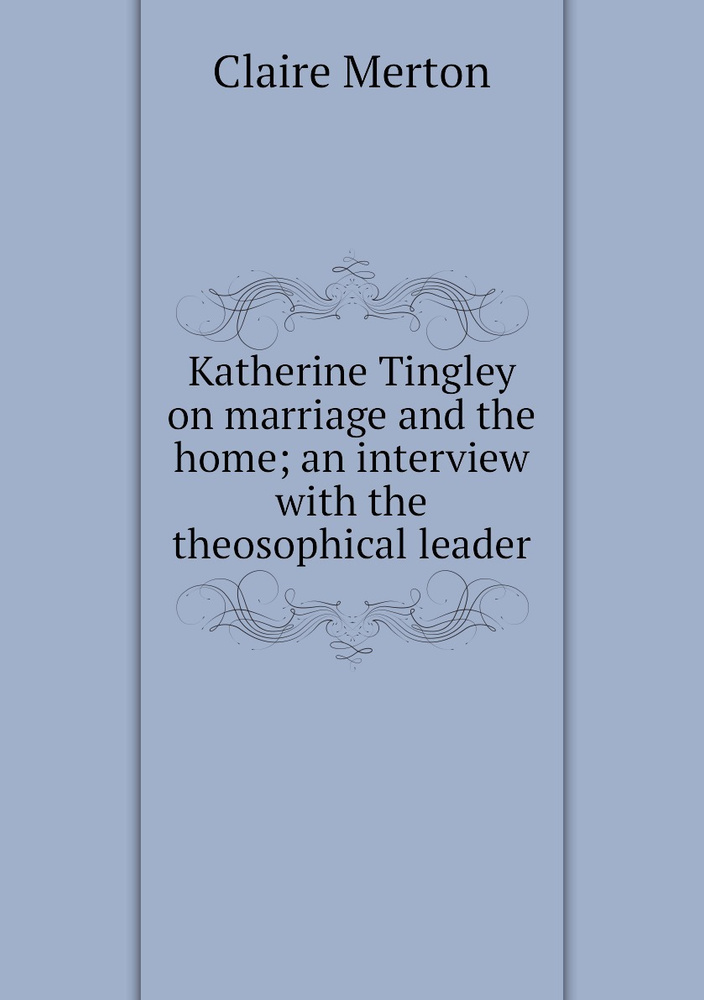 Katherine Tingley on marriage and the home; an interview with the ...