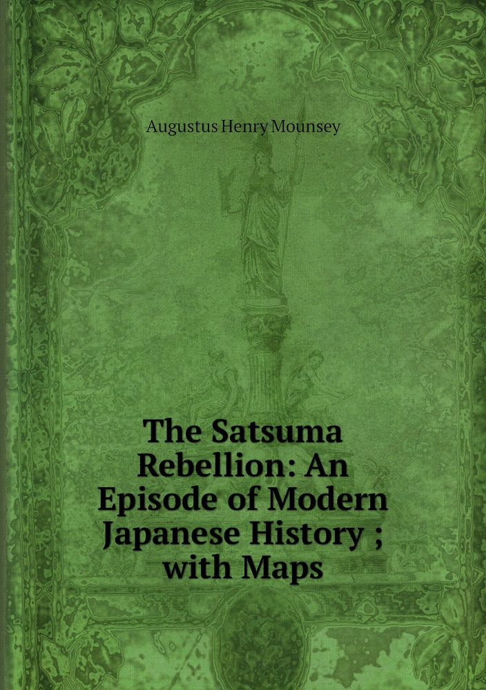 The Satsuma Rebellion: An Episode of Modern Japanese History ; with ...