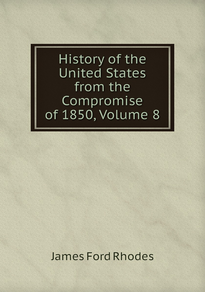 History of the United States from the Compromise of 1850, Volume 8 ...