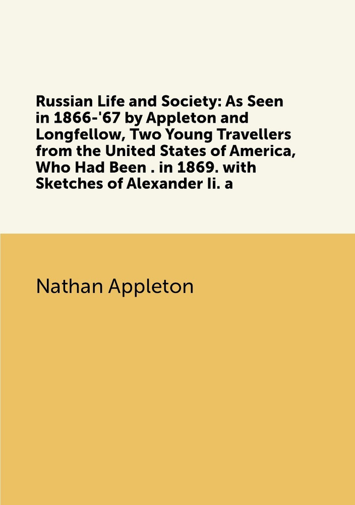 Russian Life and Society: As Seen in 1866-'67 by Appleton and ...