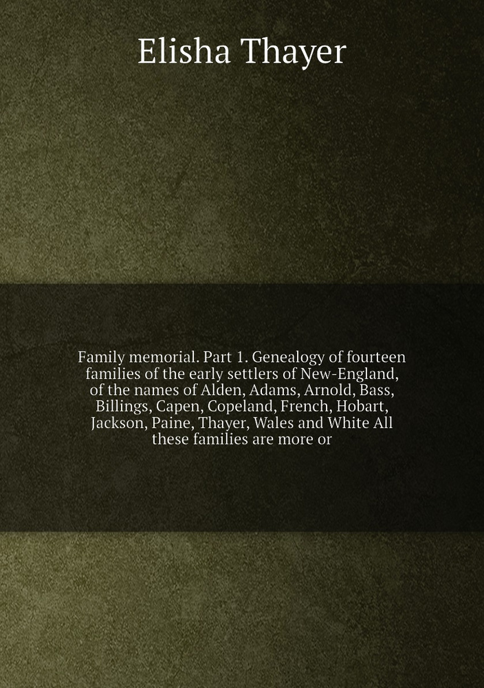 Family memorial. Part 1. Genealogy of fourteen families of the early settlers of New-England, of ...