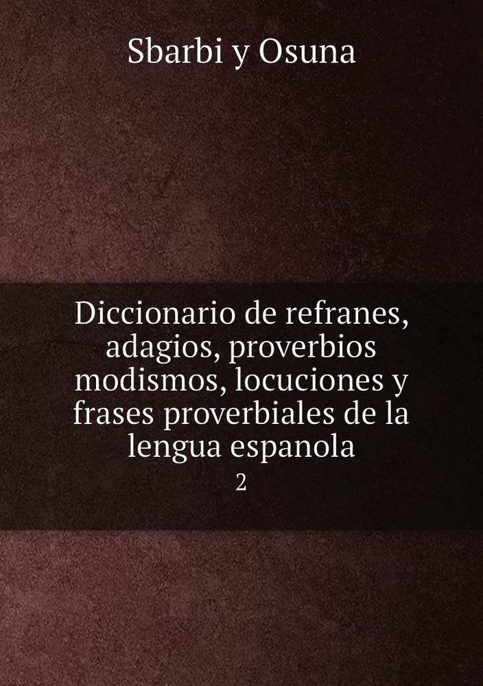 Diccionario de refranes, adagios, proverbios modismos, locuciones y ...