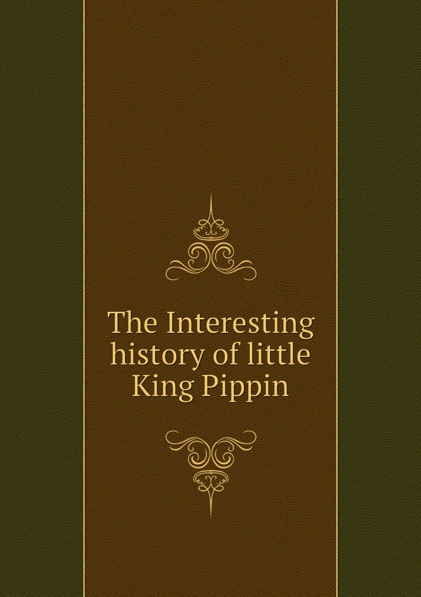The Interesting history of little King Pippin | Anonymous купить на ...