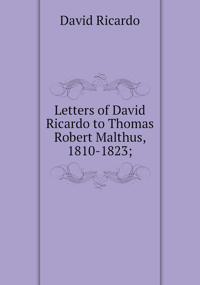 Letters of David Ricardo to Thomas Robert Malthus, 1810-1823; купить на ...