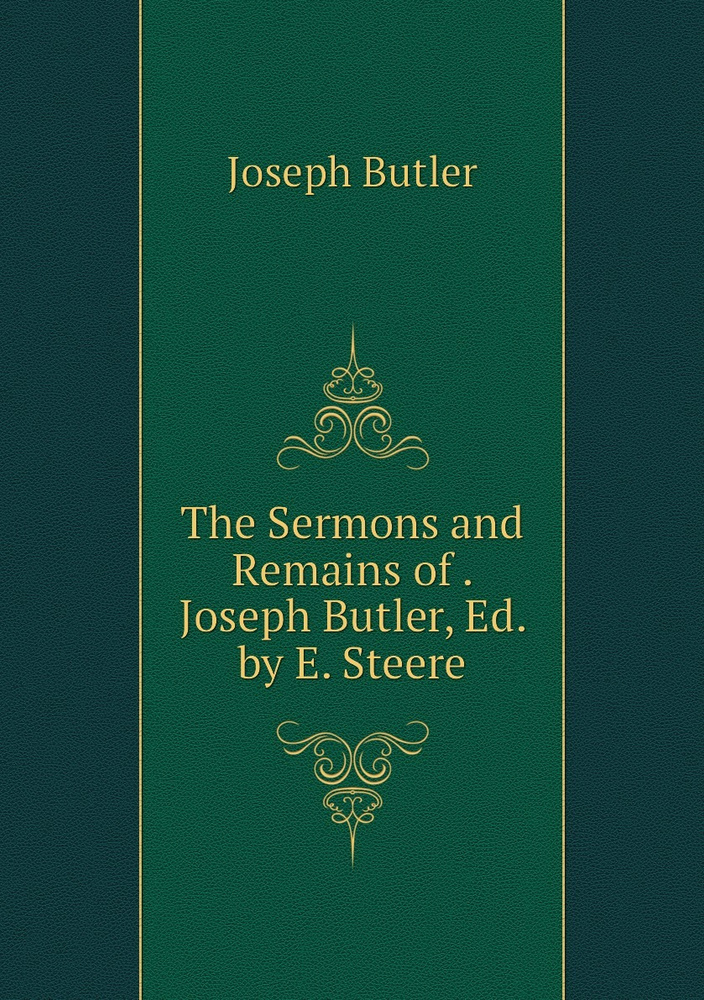 The Sermons and Remains of . Joseph Butler, Ed. by E. Steere - купить с ...