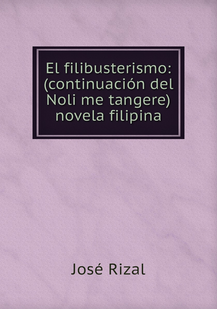 El filibusterismo: (continuacion del Noli me tangere)novela filipina | José Rizal купить на OZON ...