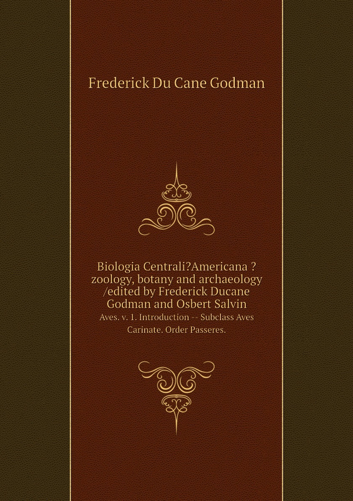 Biologia Centrali?Americana ?zoology, botany and archaeology /edited by ...