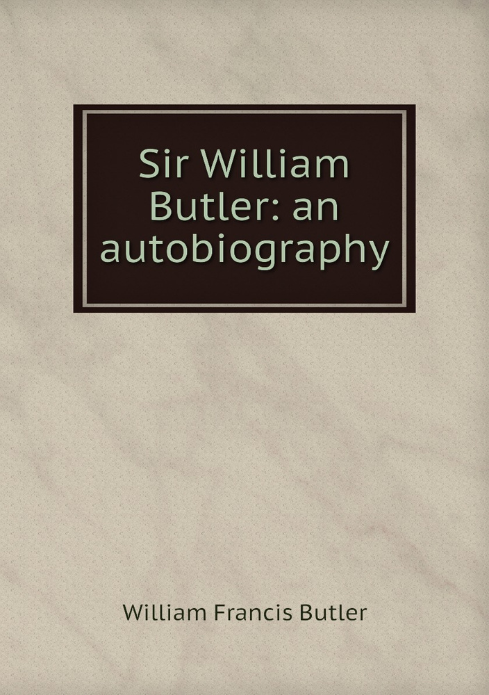 Sir William Butler: an autobiography - купить с доставкой по выгодным ...