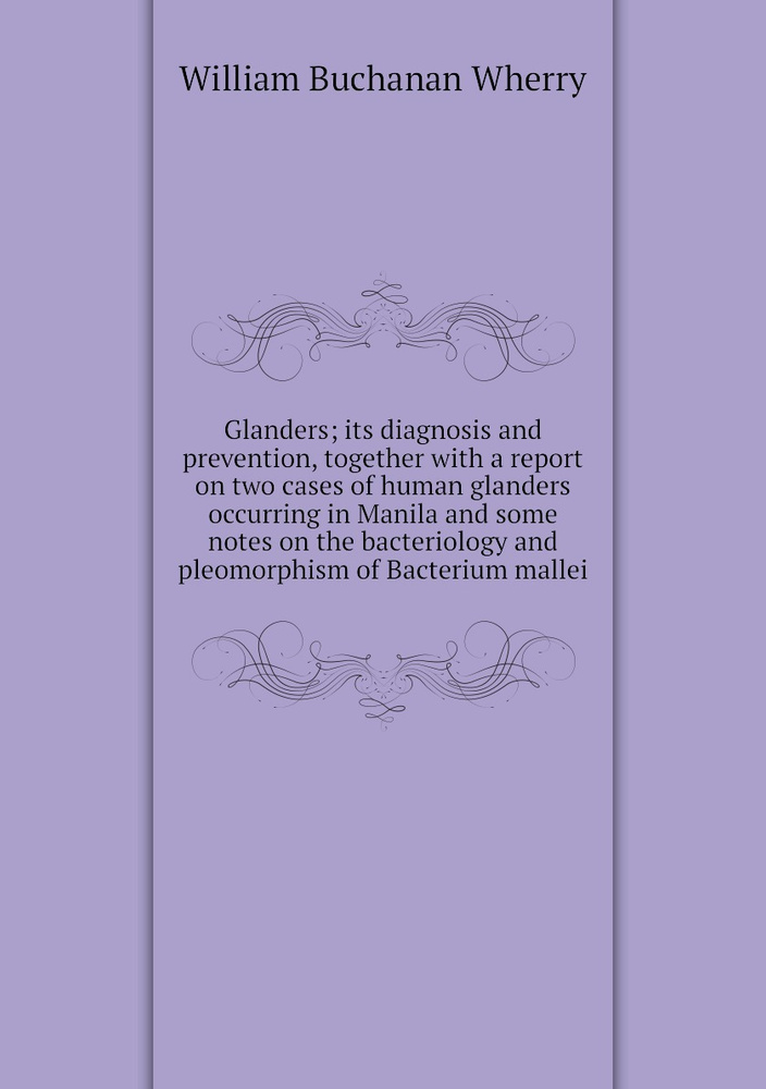 Glanders; its diagnosis and prevention, together with a report on two ...