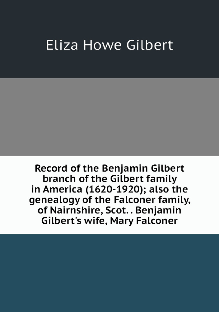Record of the Benjamin Gilbert branch of the Gilbert family in America ...