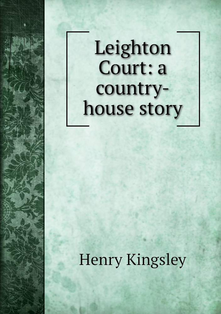 Leighton Court: a country-house story | Kingsley Henry - купить с ...