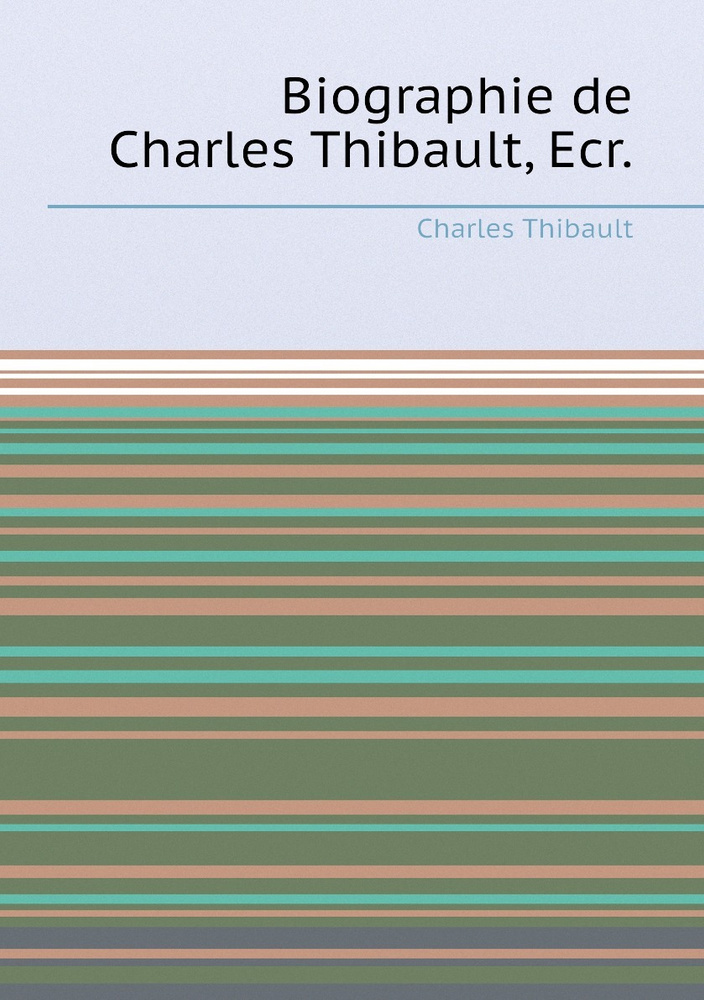 Biographie de Charles Thibault, Ecr. купить на OZON по низкой цене ...