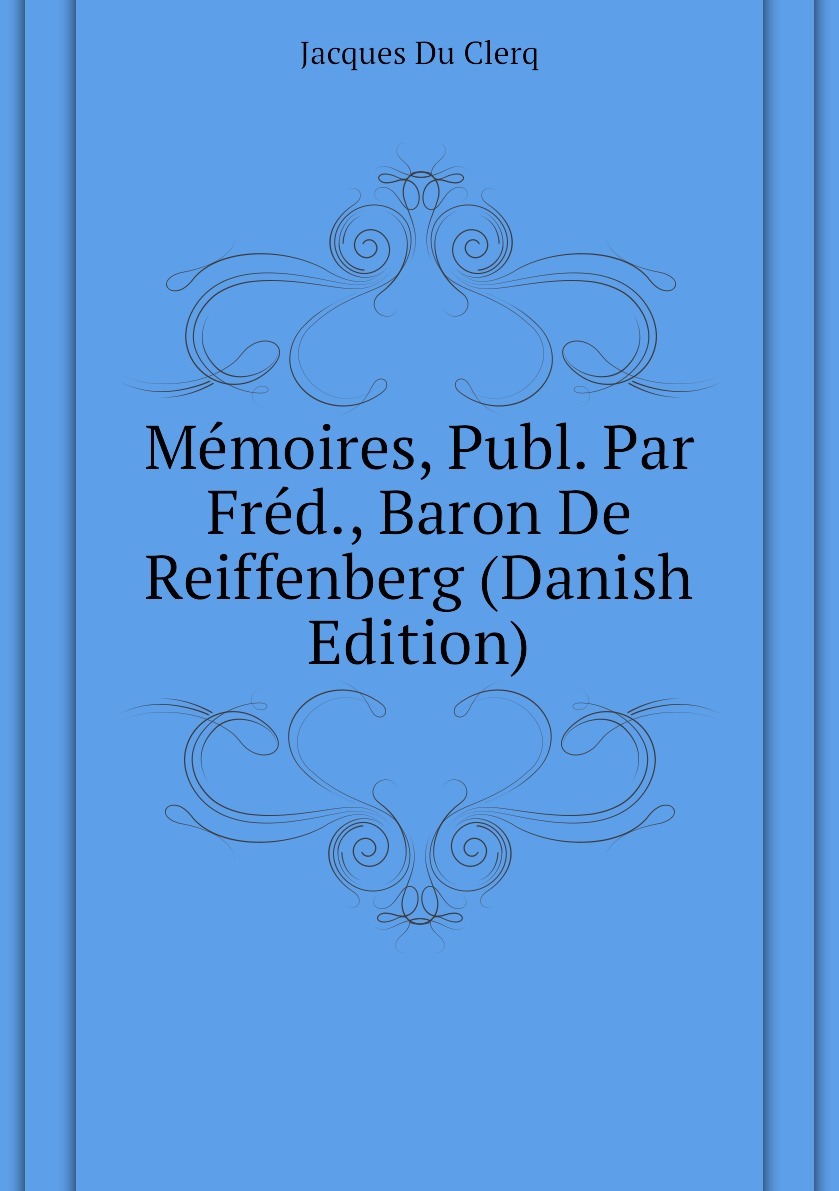 Memoires, Publ. Par Fred., Baron De Reiffenberg (Danish Edition) купить ...