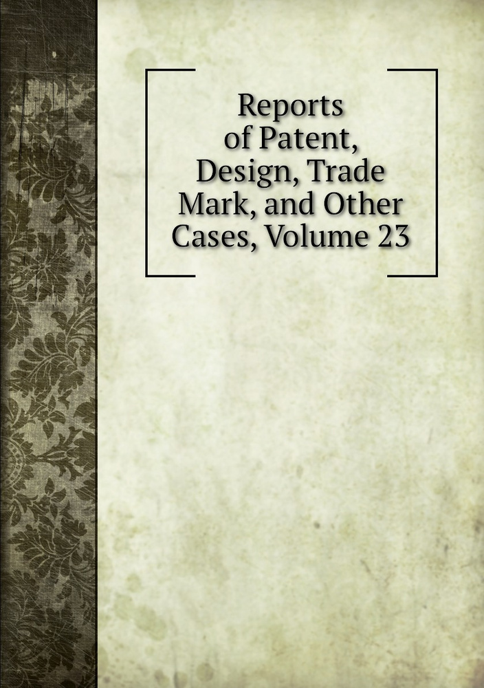 Reports of Patent, Design, Trade Mark, and Other Cases, Volume 23 ...