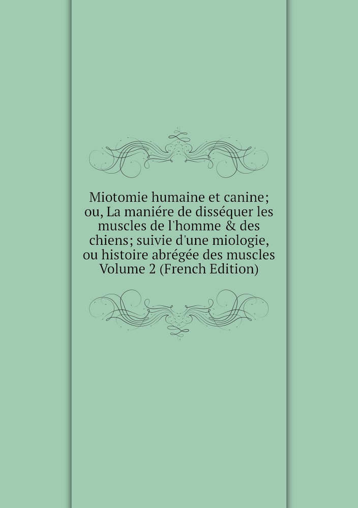 Miotomie humaine et canine; ou, La maniere de dissequer les muscles de ...