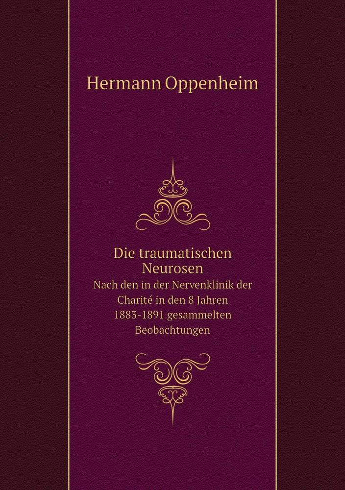 Die traumatischen Neurosen, nach den in der Nervenklinik der Charite in ...