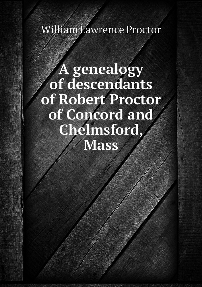A genealogy of descendants of Robert Proctor of Concord and Chelmsford ...