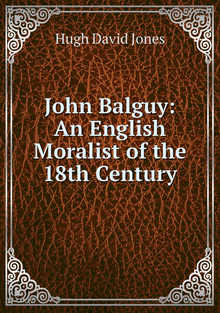 John Balguy: An English Moralist of the 18th Century - купить с ...