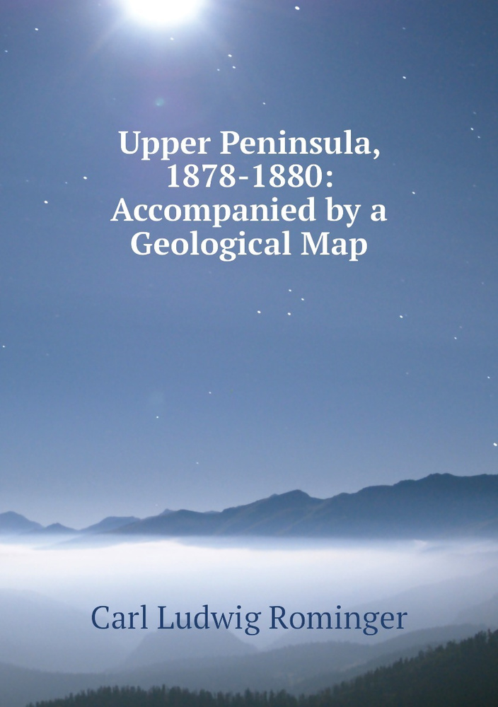 Upper Peninsula, 1878-1880: Accompanied by a Geological Map - купить с ...