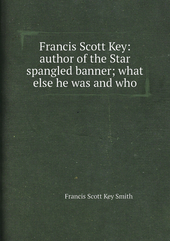 Francis Scott Key: author of the Star spangled banner; what else he was ...