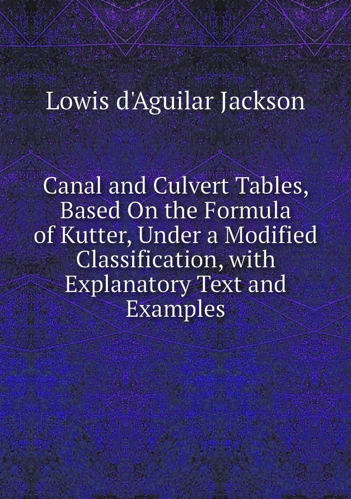 Canal and Culvert Tables, Based On the Formula of Kutter, Under a ...