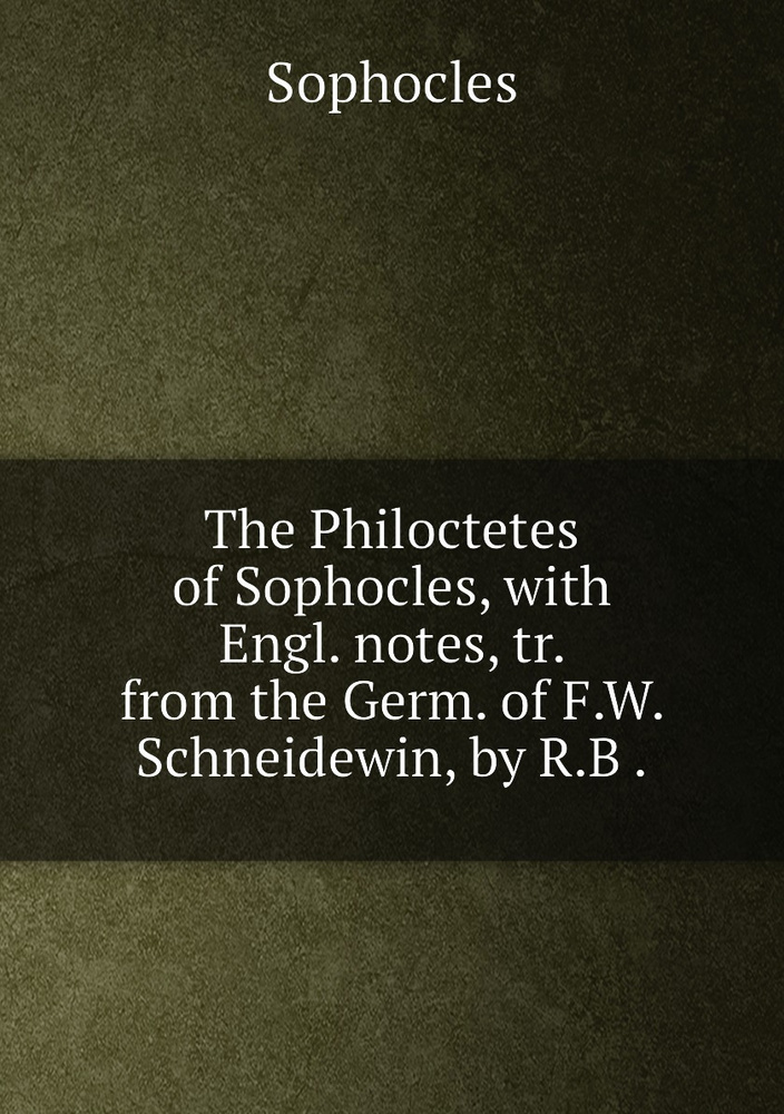 The Philoctetes of Sophocles, with Engl. notes, tr. from the Germ. of F ...