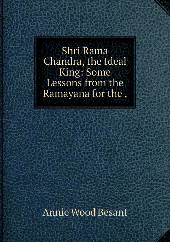 Shri Rama Chandra, the Ideal King: Some Lessons from the Ramayana for ...
