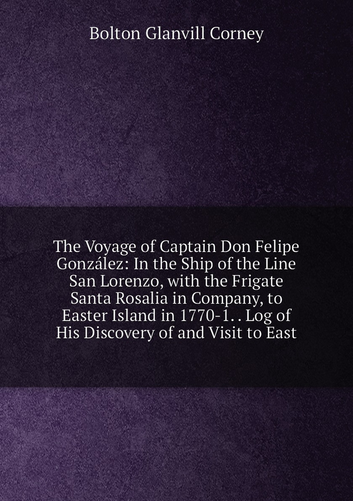 The Voyage of Captain Don Felipe Gonzalez: In the Ship of the Line San ...