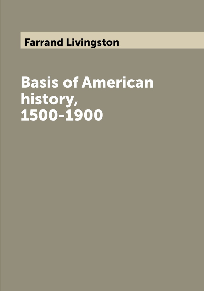 Basis of American history, 1500-1900 | Farrand Livingston - купить с ...
