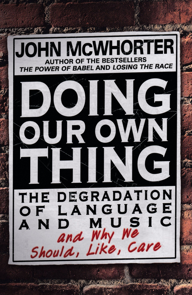 Doing Our Own Thing: The Degradation of Language and Music and Why We ...
