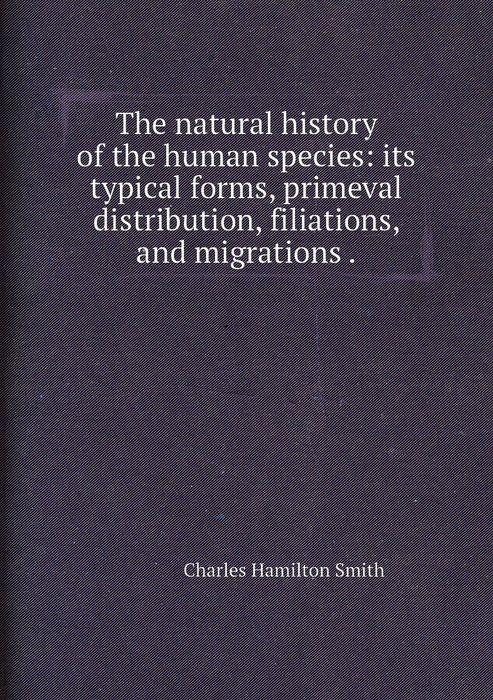 The natural history of the human species: its typical forms, primeval ...