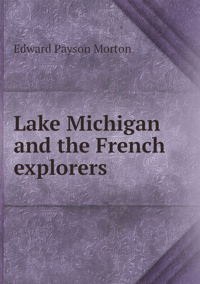 Lake Michigan and the French explorers купить на OZON по низкой цене ...