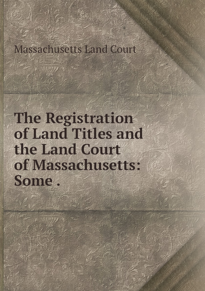 The Registration of Land Titles and the Land Court of Massachusetts ...